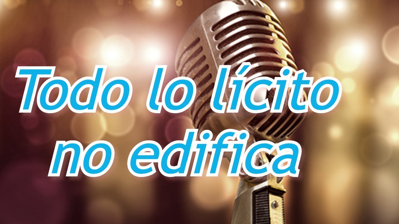 Todo lo lícito no edifica - YouTube