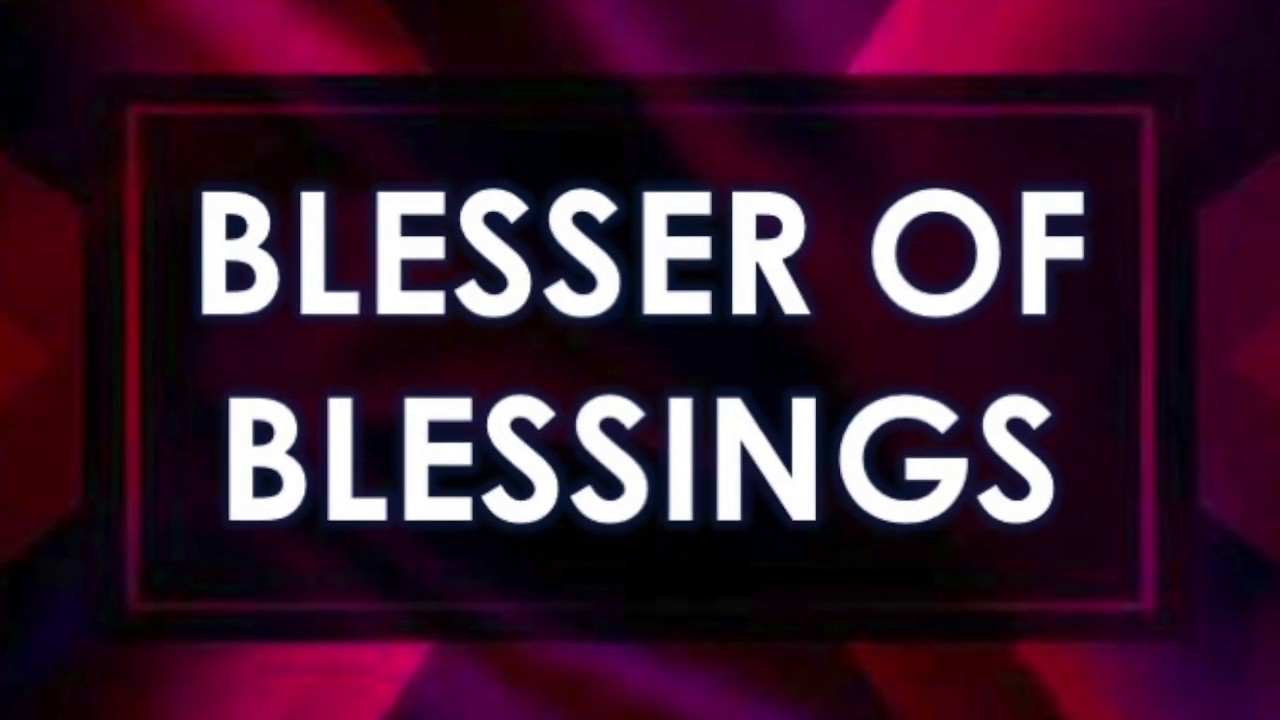 Blesser of Blessings - YouTube