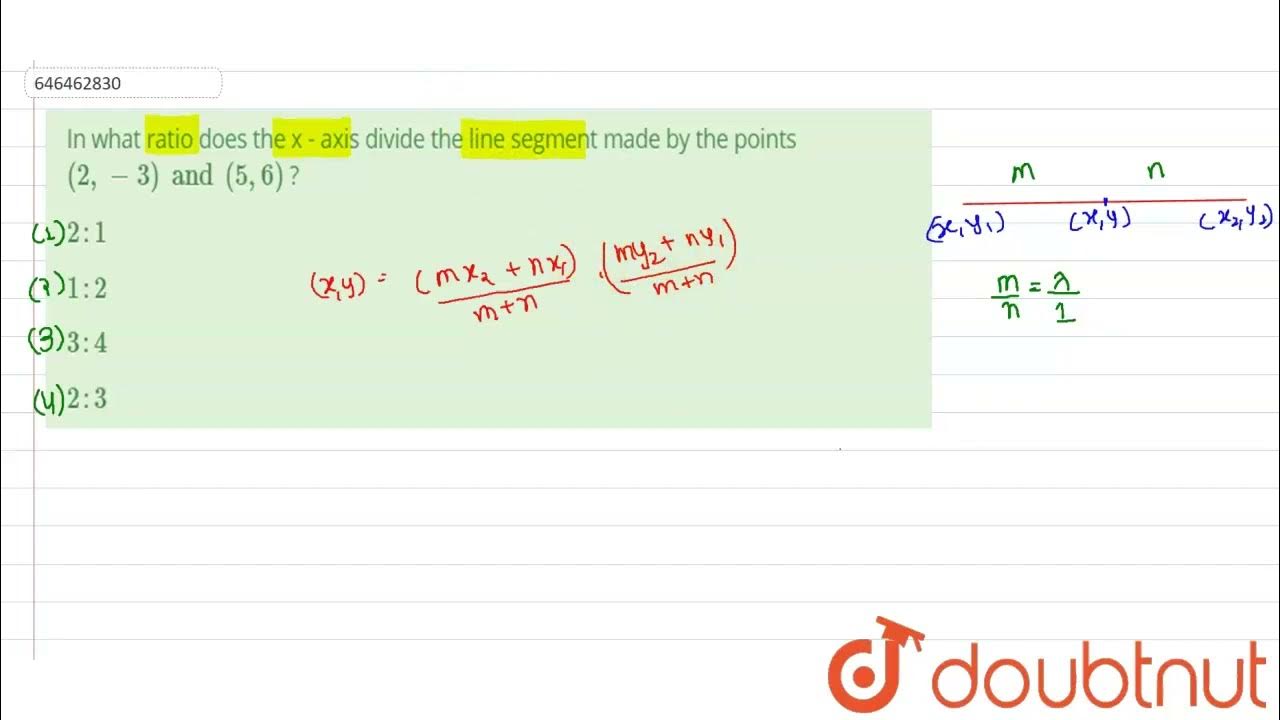 In what ratio does the x - axis divide the line segment made by the points (2,-3) and (5,6 ...