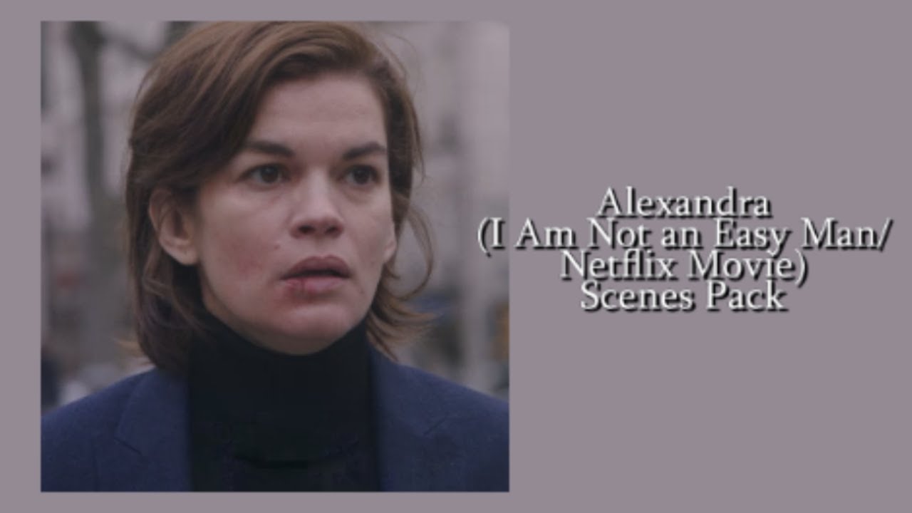Alexandra Scenes Pack [Part 2] - I Am Not an Easy Man - YouTube