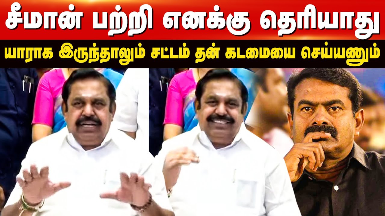 சீமான் பற்றி எனக்கு தெரியாது - EPS Press Meet | Seeman Arrest Issue ...
