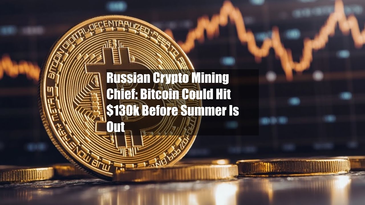 Russian Crypto Mining Chief: Bitcoin Could Hit $130k Before Summer ...
