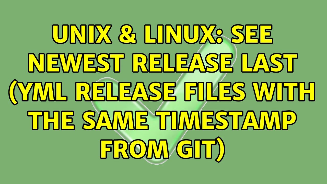 Unix & Linux: see newest release last (YML release files with the same ...
