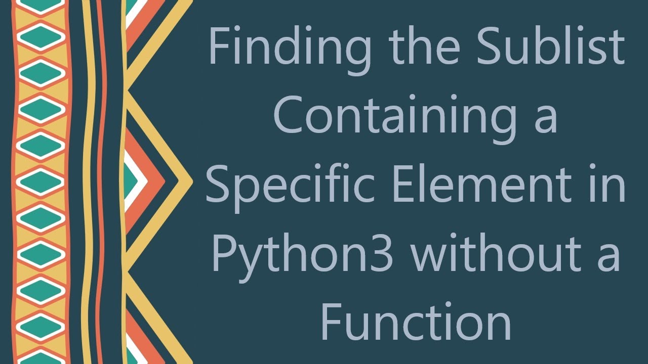 Finding the Sublist Containing a Specific Element in Python3 without a Function - YouTube