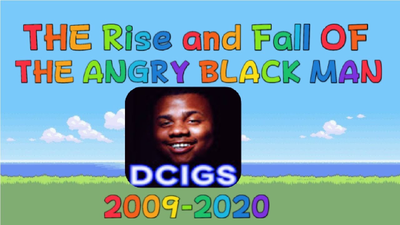 The Rise and Fall of The Angry Black Man (Dcigs) - YouTube