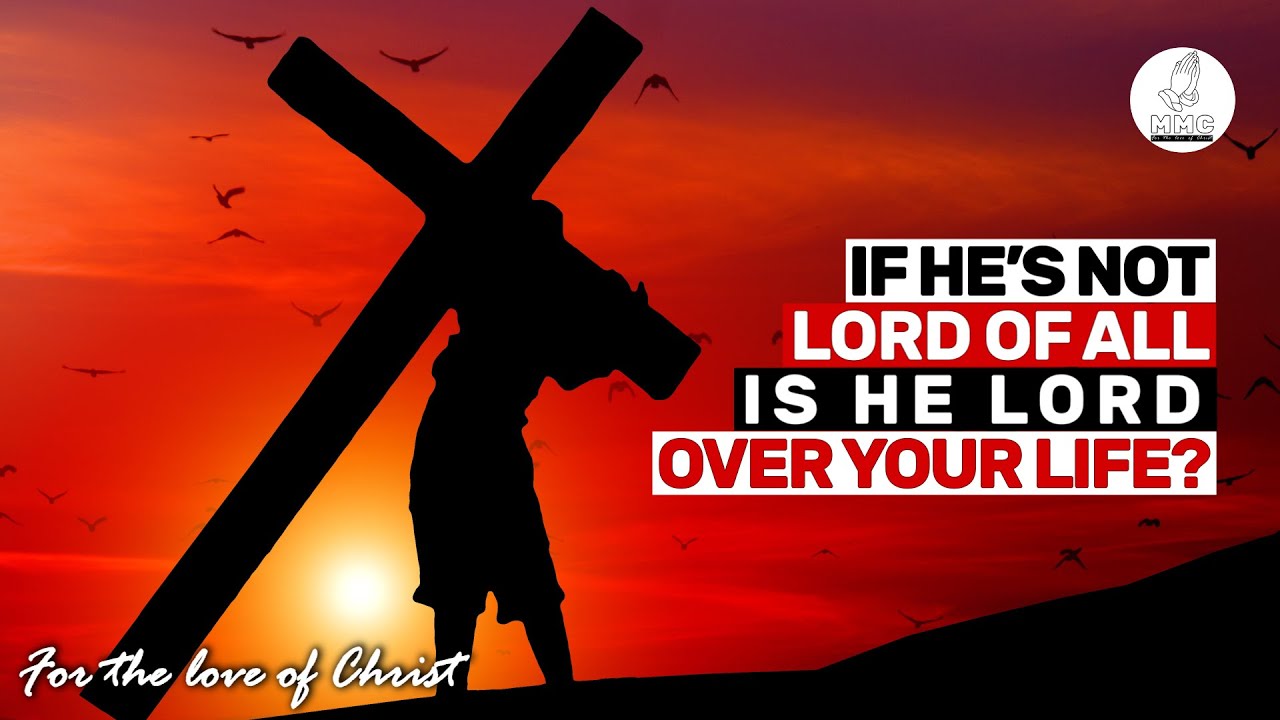 If He's Not Lord Of All, Is He Lord Over Your Life? Rhapsody Of ...