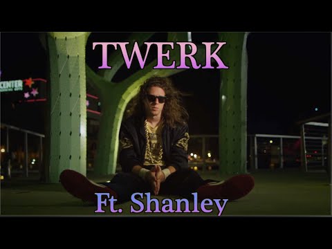 TWERK ft. Shanley