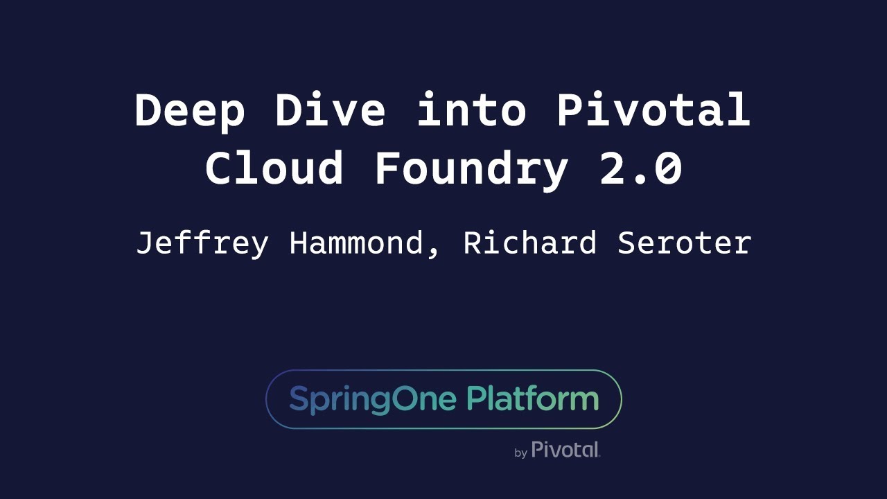 Deep Dive into Pivotal Cloud Foundry 2.0 - Jeff Hammond, Richard ... Deep Dive into Pivotal Cloud Foundry 2.0 - Jeff Hammond, Richard ...