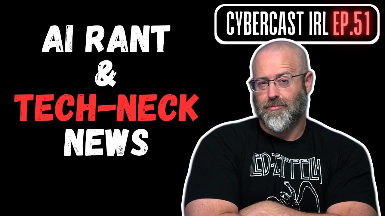 I Rant About AI and Reveal "Tech-Neck News" - CyberCast IRL - Ep.51 ...