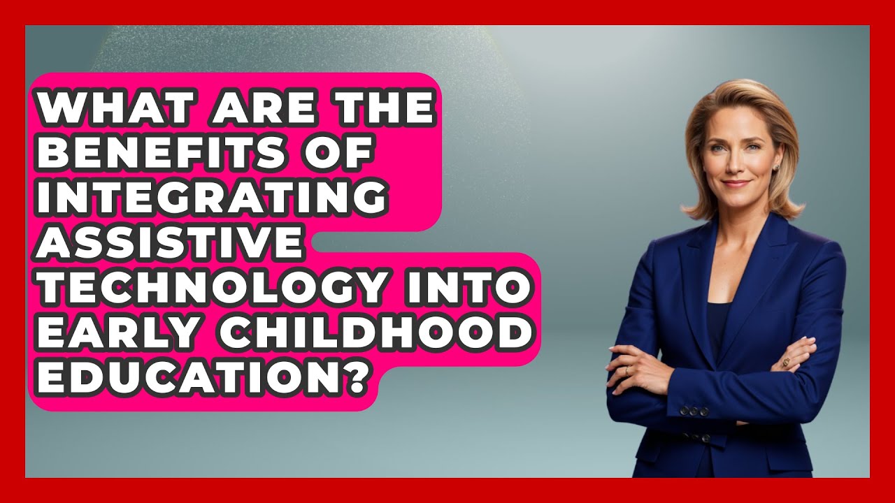 What Are the Benefits of Integrating Assistive Technology into Early ...
