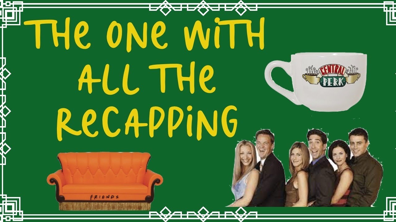 Recapping Friends: The One With The Recap Part One - YouTube