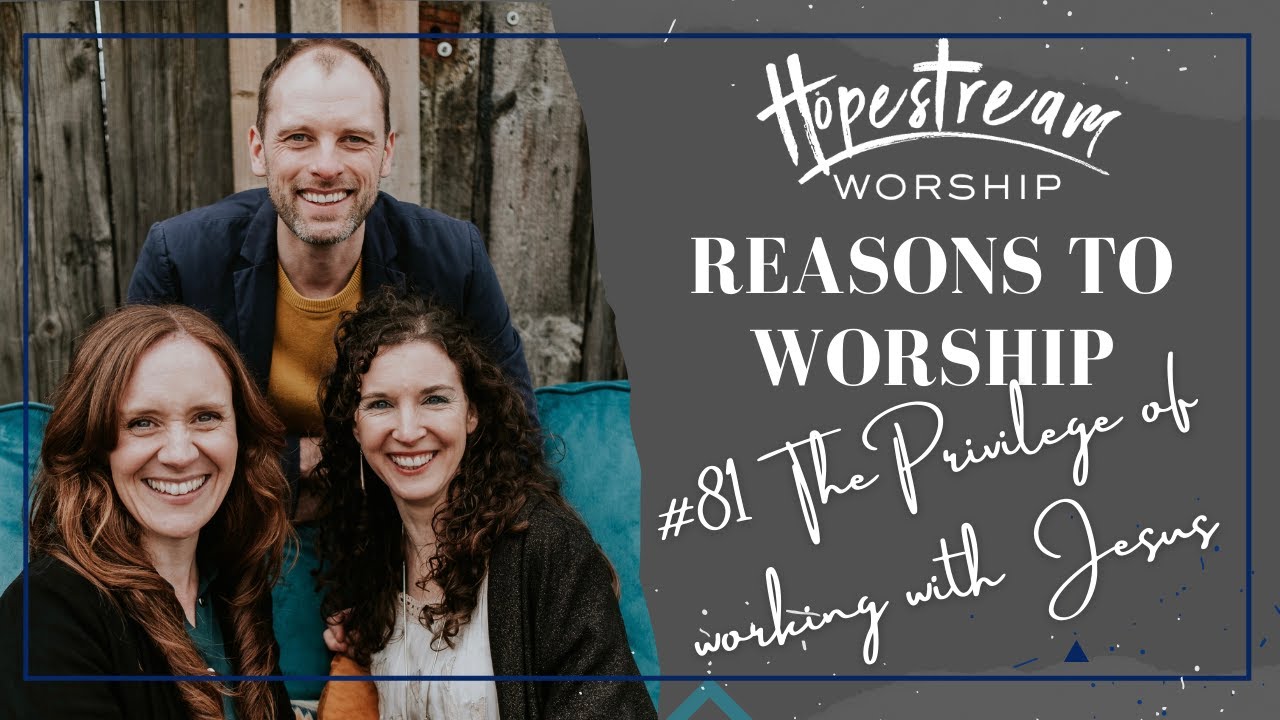 REASON 81: THE PRIVILEGE OF WORKING WITH JESUS | Hopestream Worship ...