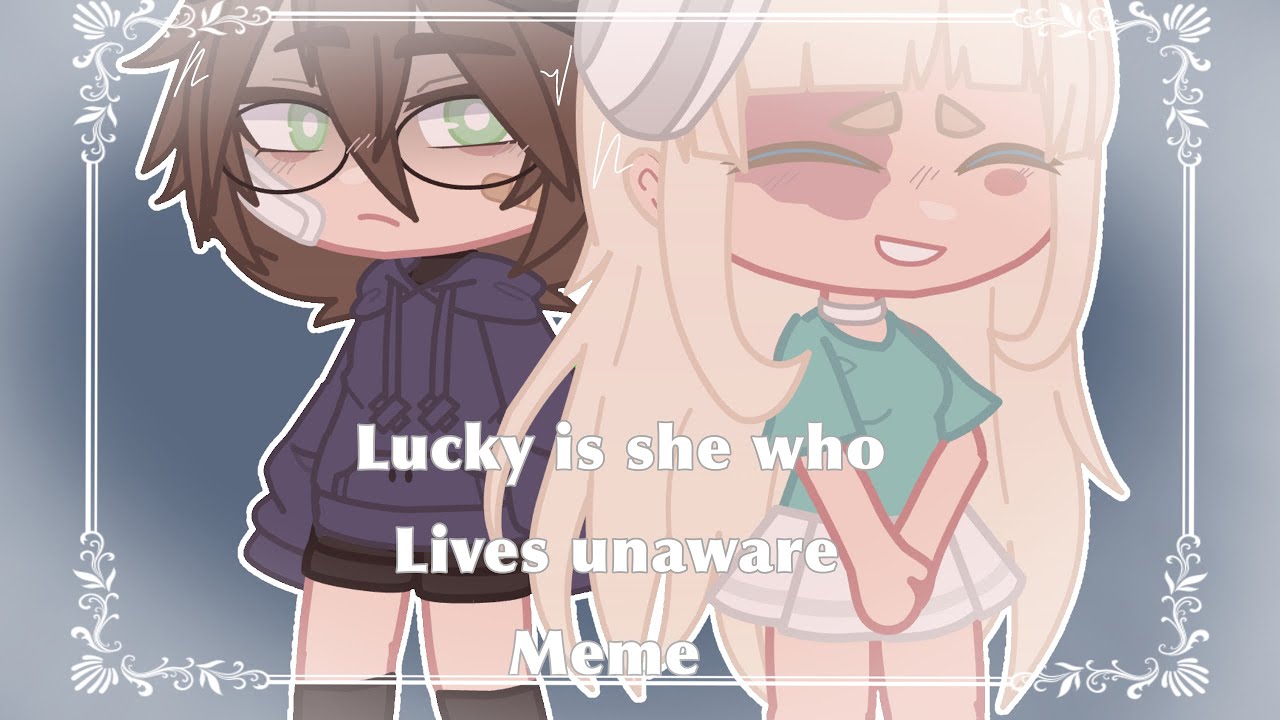 Lucky is she who lives unaware [Gacha Club] - YouTube