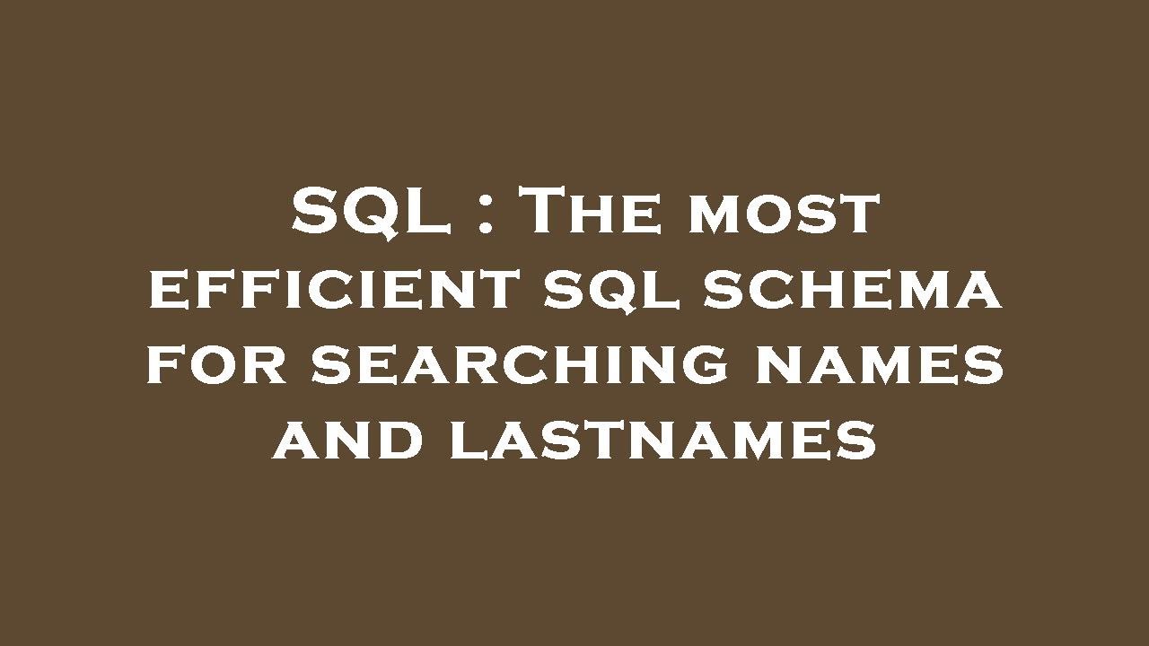Sql The Most Efficient Sql Schema For Searching Names And Lastnames 4477