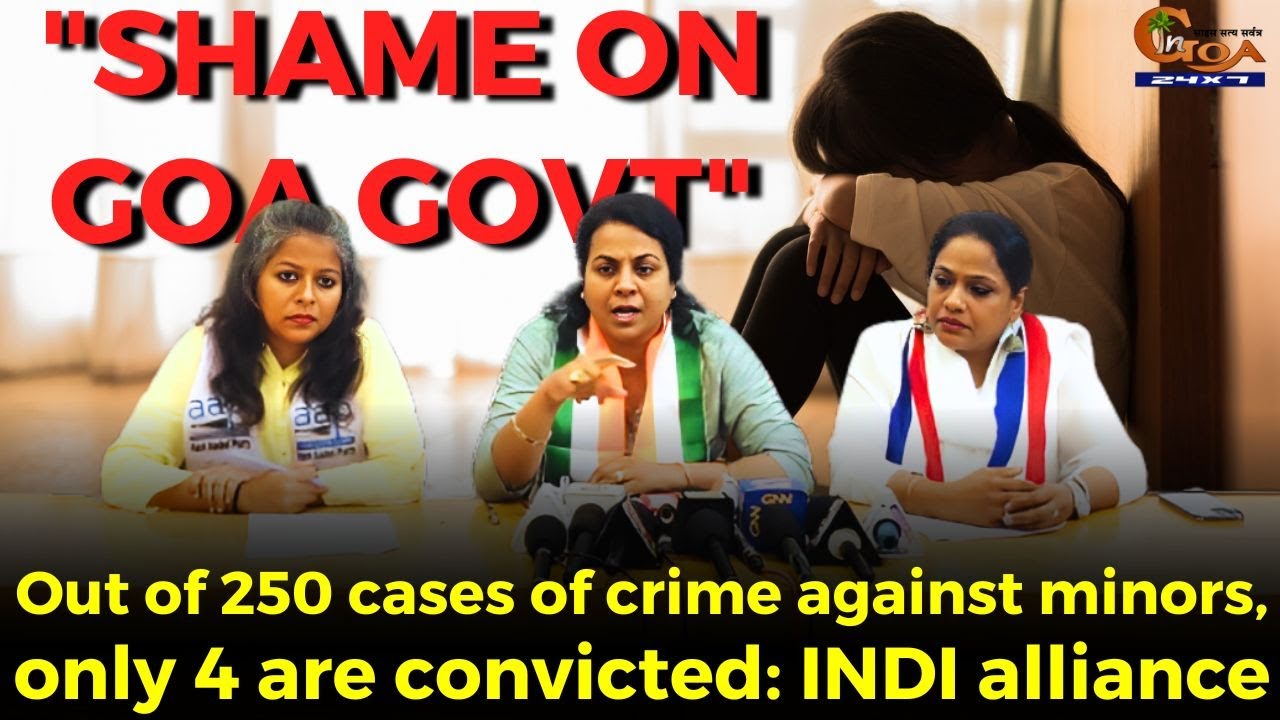 "Shame on Goa Govt"- Out of 250 cases of crime against minors, only 4 ...