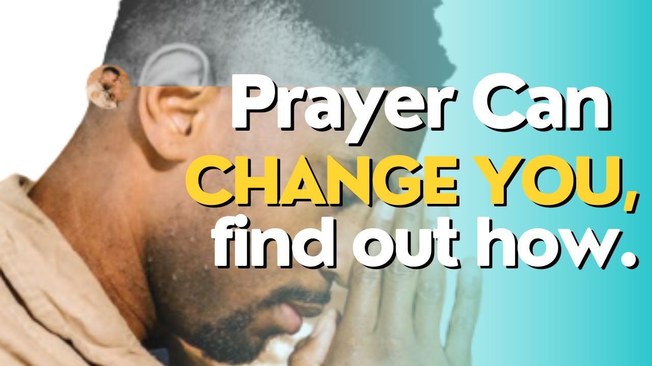 Prayer Can Change you, find out how. - YouTube