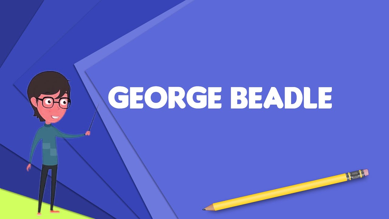 What is George Beadle? Explain George Beadle, Define George Beadle ...