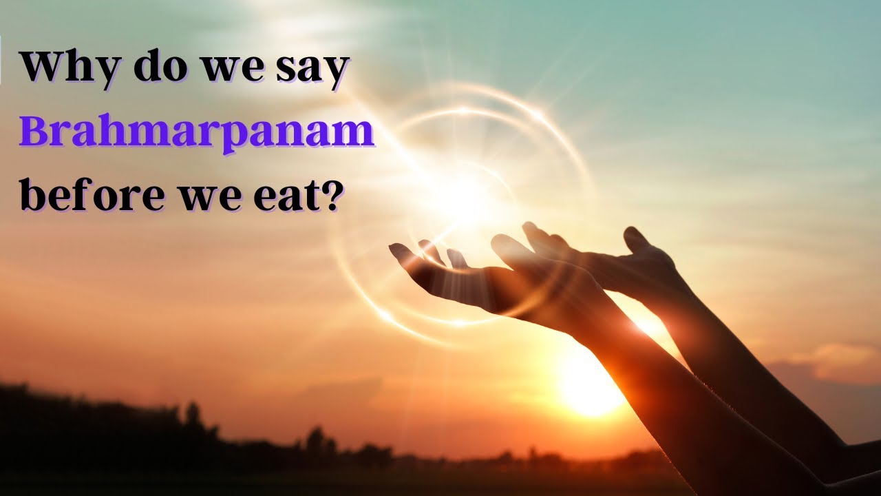 Why do we say Brahmarpanam before we eat? - YouTube