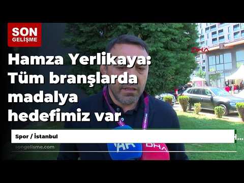 Hamza Yerlikaya: Tüm branşlarda madalya hedefimiz var