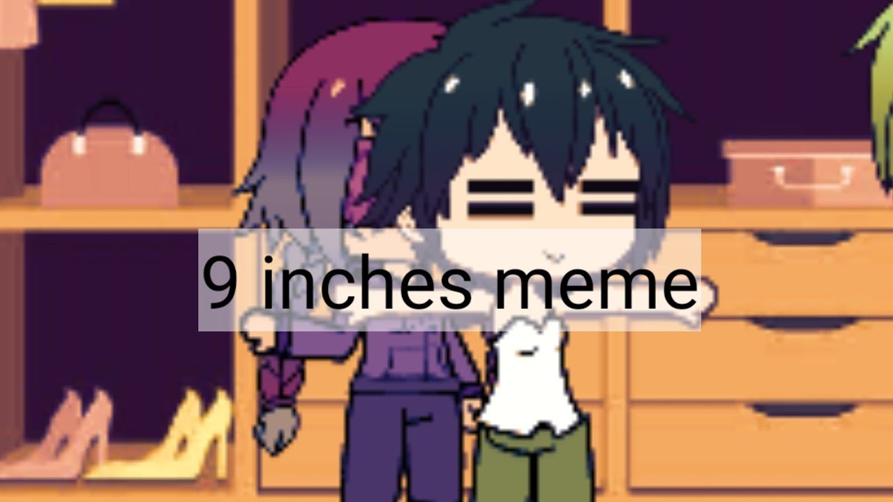9 inches meme - YouTube