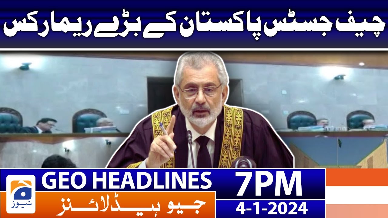 Geo News Headlines 7 PM - 𝐂𝐉𝐏 𝐐𝐚𝐳𝐢 𝐅𝐚𝐞𝐳 𝐈𝐬𝐚'𝐬 𝐫𝐞𝐦𝐚𝐫𝐤𝐬 | 4th January ...