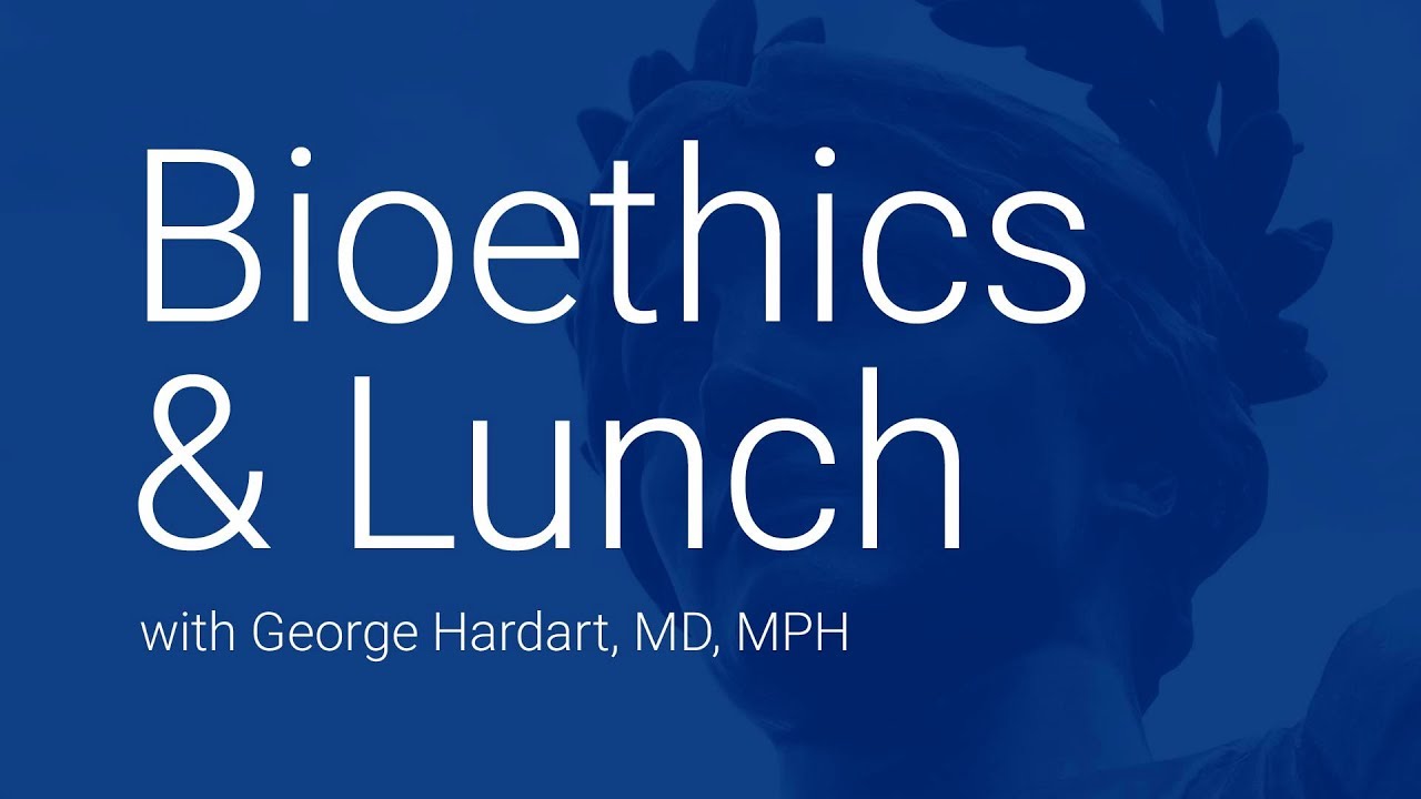 Bioethics and Lunch with George Hardart, M.D., M.P.H. - YouTube