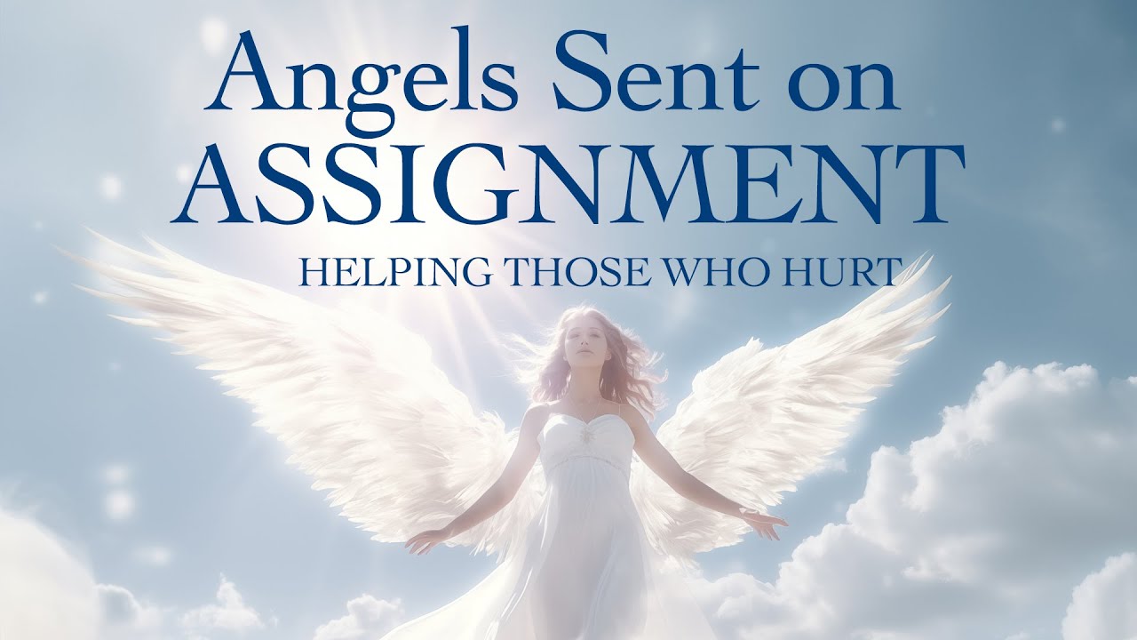 Angels Sent on Assignment: Helping Those Who Hurt - YouTube