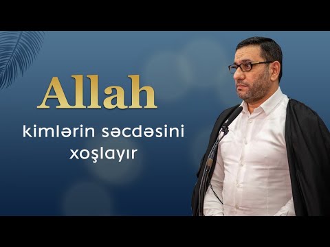 Hacı Şahin - Bilirsiz Allahın kimin səcdəsindən xoşu gəlir?