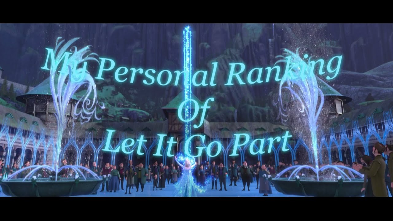 My Personal Ranking Of ( Let It Go Part ) - YouTube
