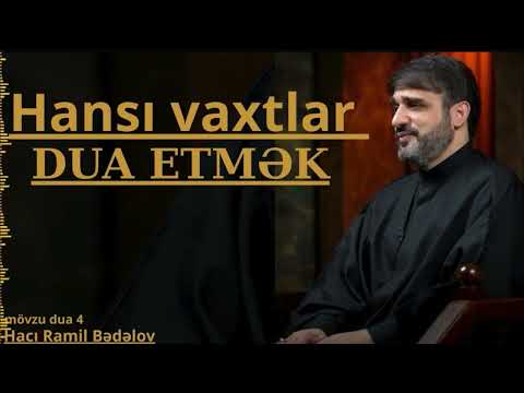 Hacı Ramil  Hansı vaxtlar dua etmək üçün daha münasibdir