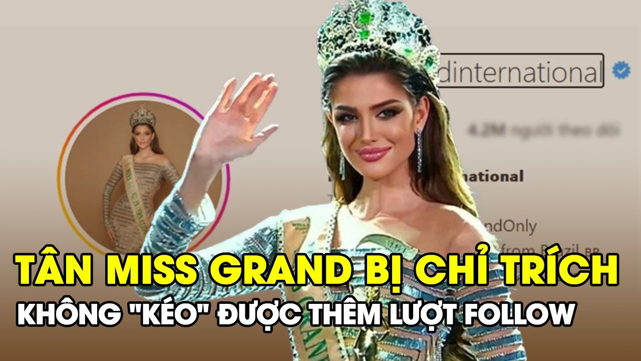 Netizen Thái chỉ trích Tân Miss Grand không "KÉO" được thêm lượt follow ...
