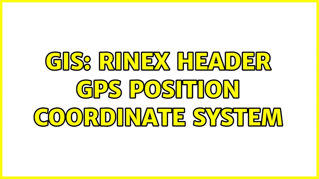 GIS: Rinex Header GPS Position Coordinate System (2 Solutions!!) - YouTube