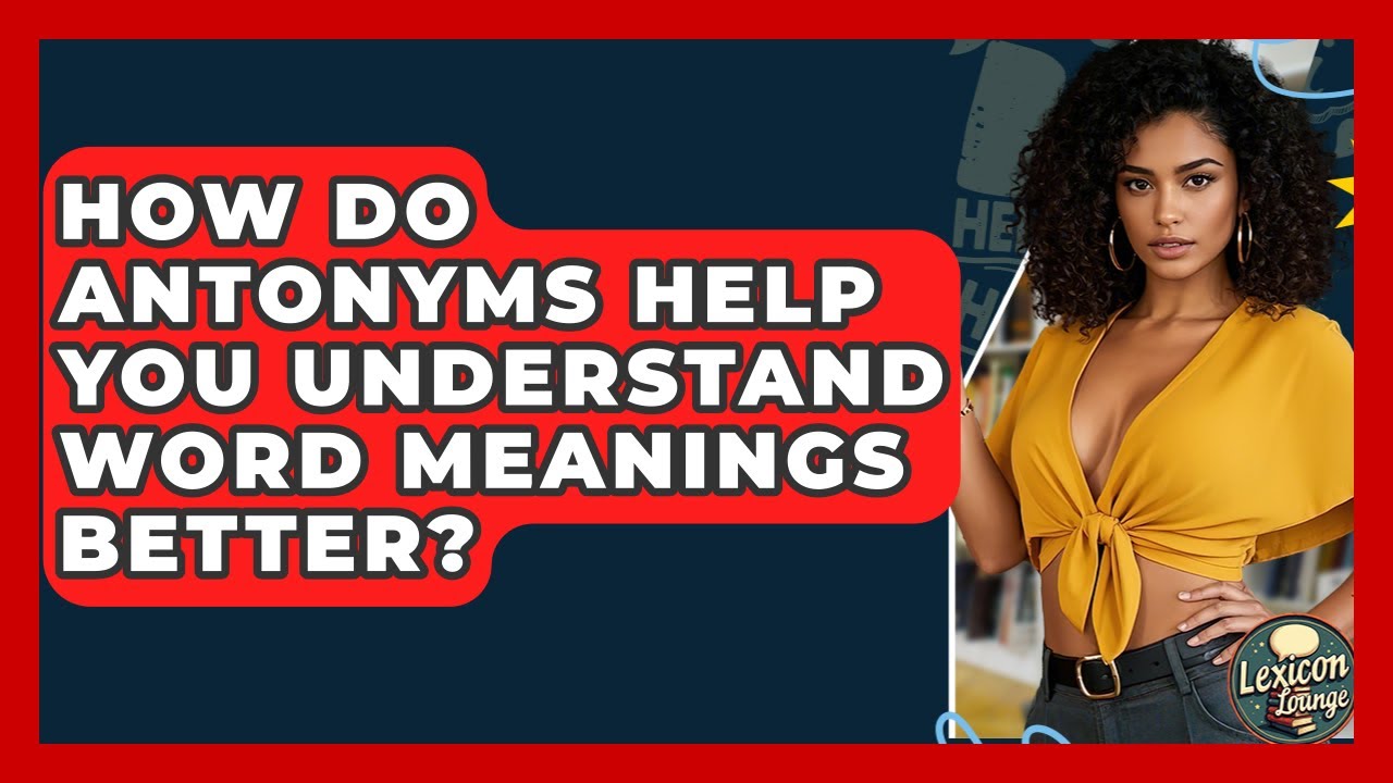 How Do Antonyms Help You Understand Word Meanings Better? - Lexicon ...