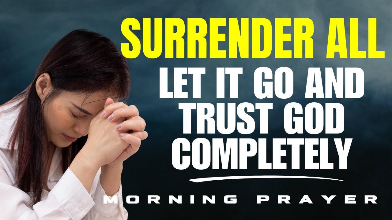 TRUST God Completely with THIS Powerful Let Go Prayer (Morning Prayer ...