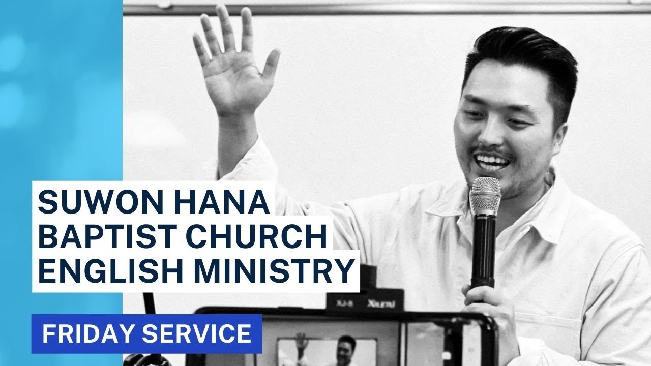 Friday Service - 4/21/23 - Suwon Hana Baptist Church English Ministry ...