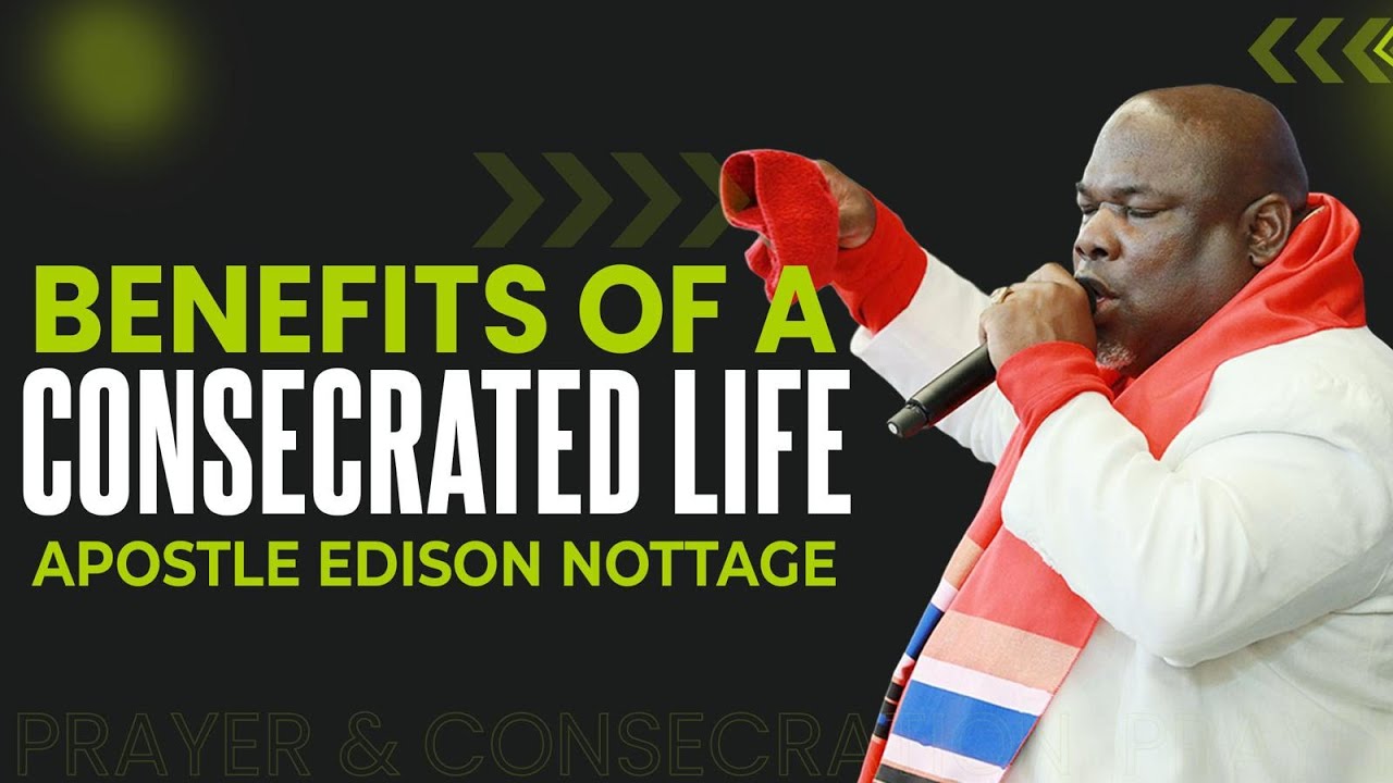 BENEFITS OF A CONSECRATED LIFE || APOSTLE DR. EDISON NOTTAGE - YouTube