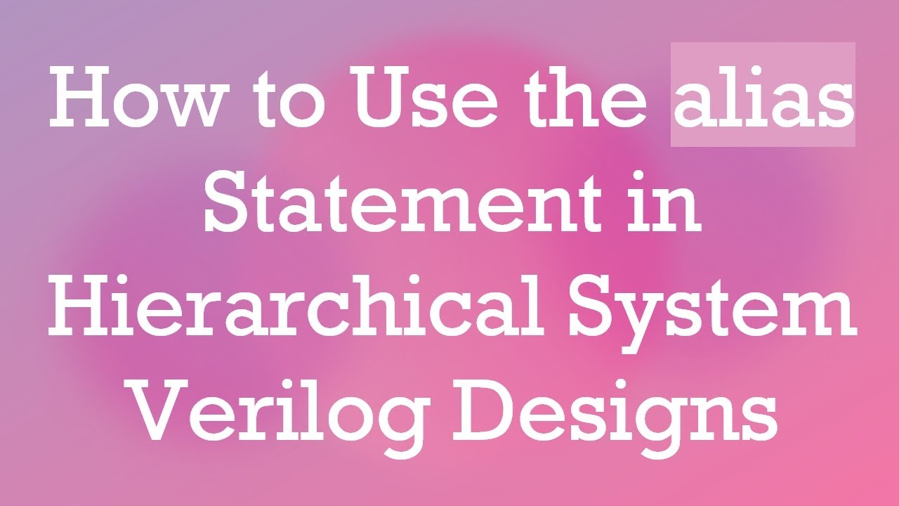 How to Use the alias Statement in Hierarchical System Verilog Designs ...