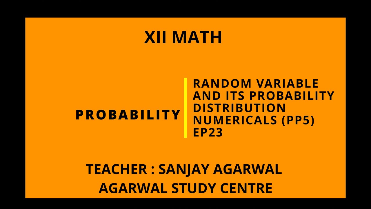 XII MATHS_PROBABILITY_EP23_NUMERICALS ON RANDOM VARIABLE AND ITS PROBABILITY DISTRIBUTION (PP5 ...