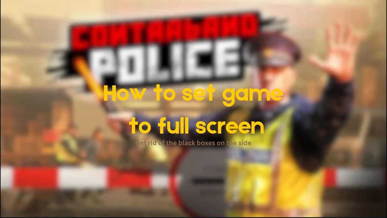 How to set Contraband Police to full screen | Remove 2 black boxes ...