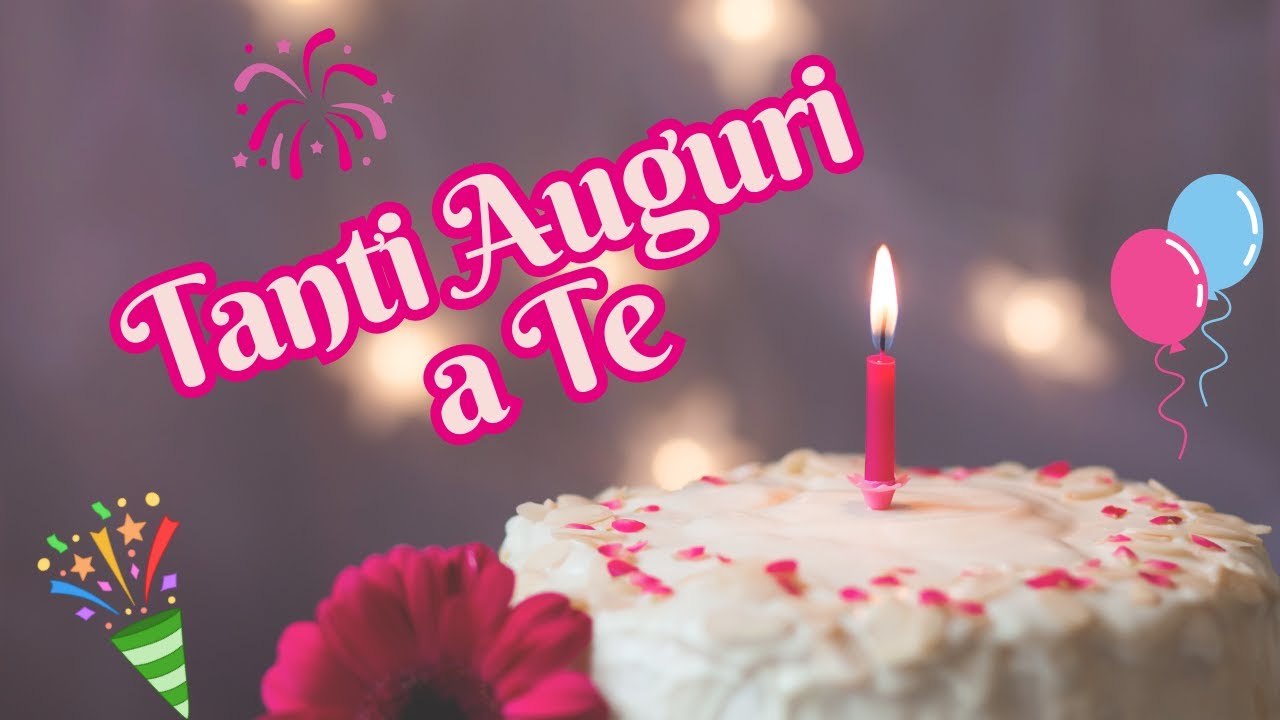 🎉 Tanti Auguri a Te 🎶 The Best Happy Birthday Song in Italian! 🇮🇹🎂 ...