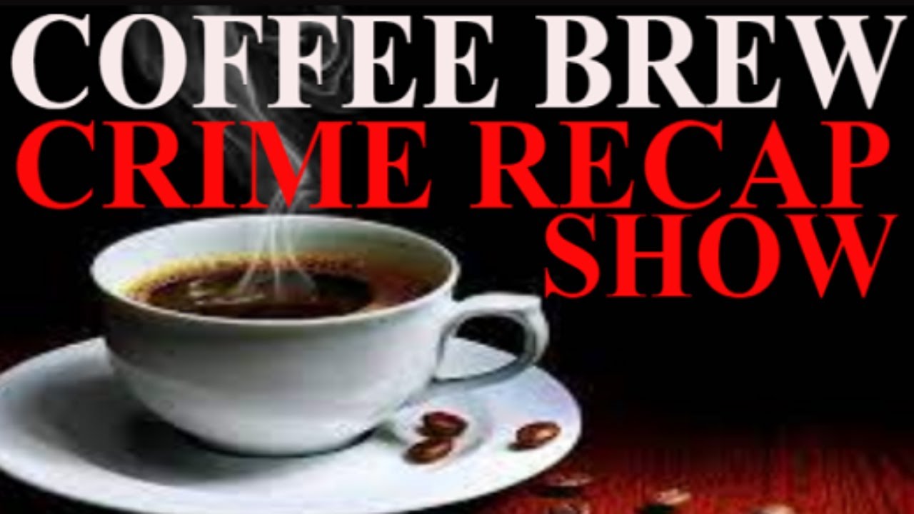 Coffee Brew Crime Recap Weekly Show EP228 - YouTube
