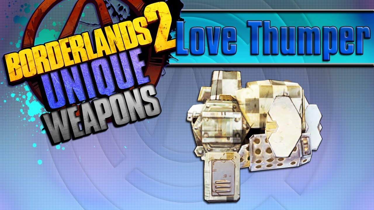 BORDERLANDS 2 | *Love Thumper* Unique Weapons Guide!!! - YouTube