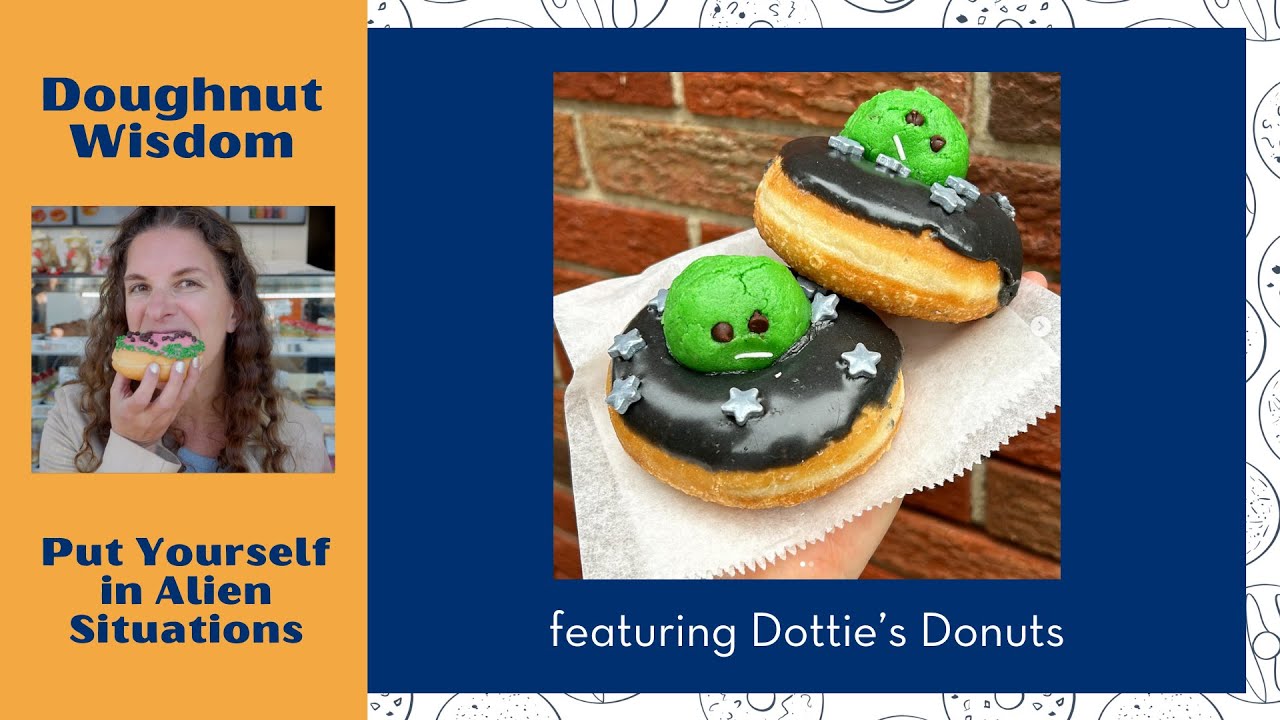 Put Yourself in Alien Situations - Doughnut Wisdom from Dottie's Donuts ...
