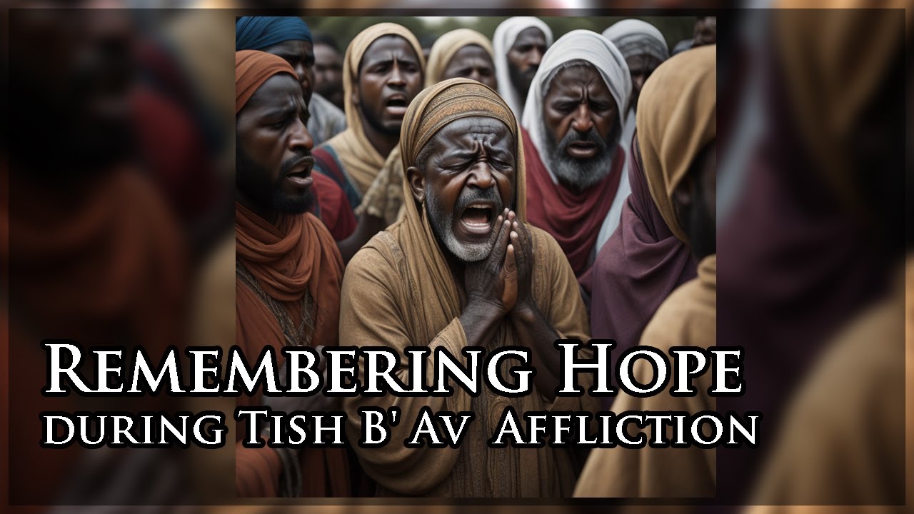 Remembering Hope during Tish B' Av Affliction - YouTube
