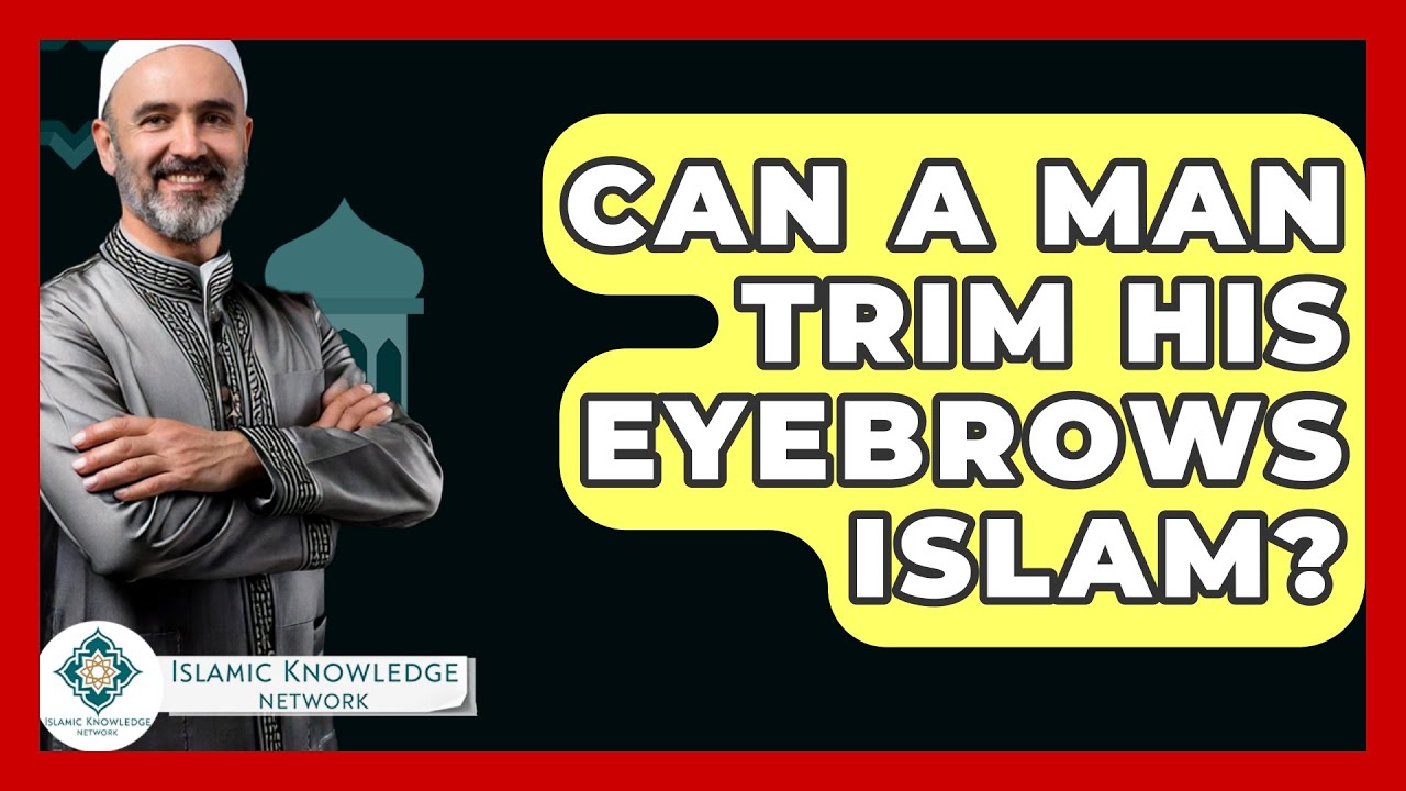 Can A Man Trim His Eyebrows Islam? - Islamic Knowledge Network - YouTube