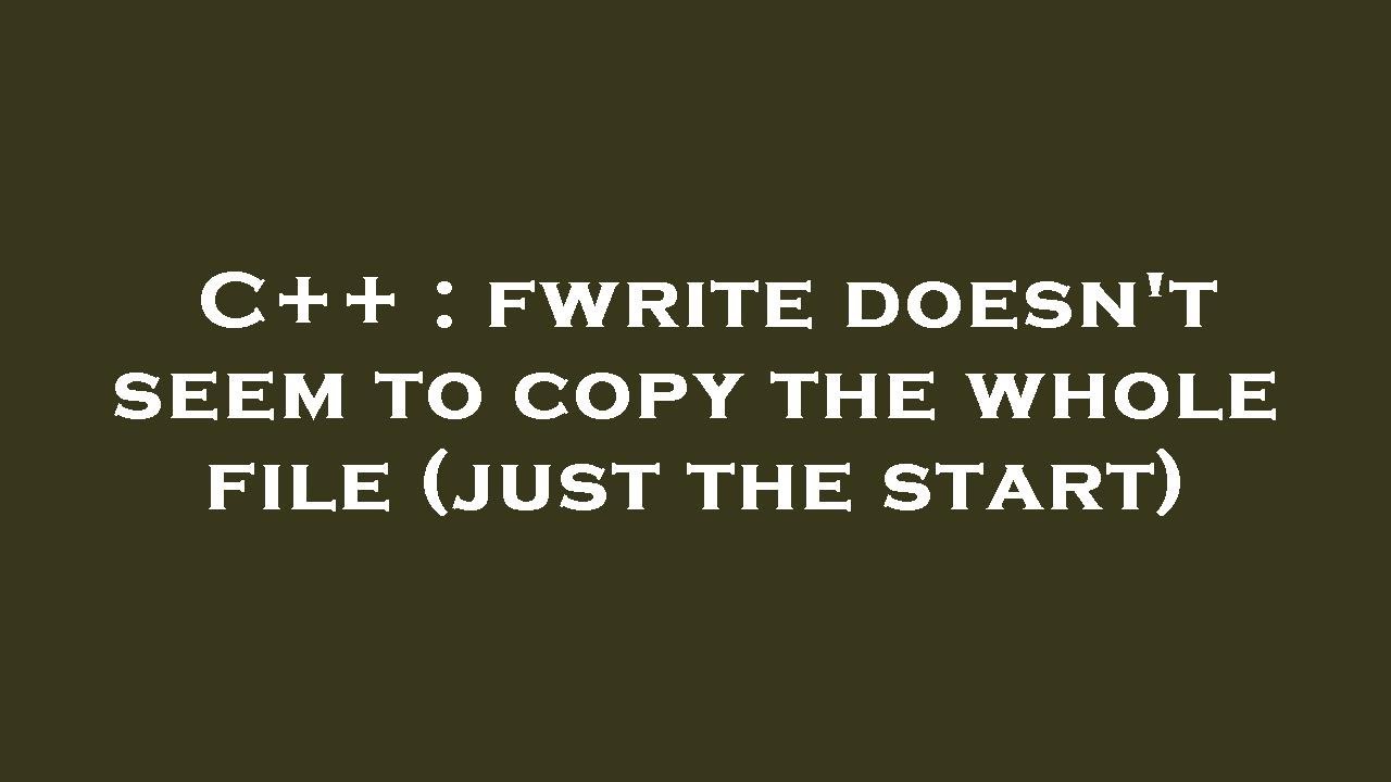 C Fwrite Doesn t Seem To Copy The Whole File just The Start YouTube c-fwrite-doesn-t-seem-to-copy-the-whole-file-just-the-start-youtube