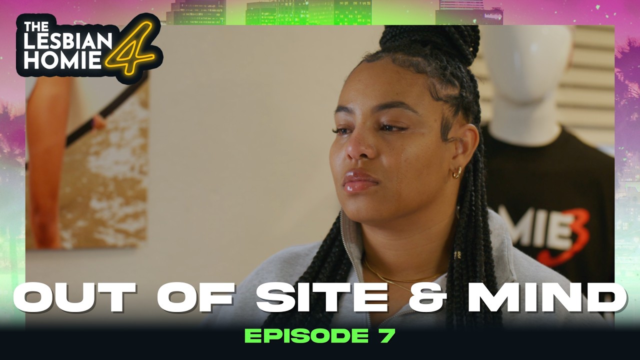 "OUT OF SITE AND MIND" EP. 7 | THE LESBIAN HOMIE 4 - YouTube