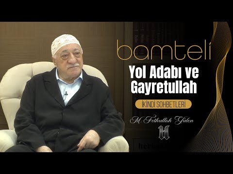 Bamteli | Yol Adabı ve Gayretullah | M. Fethullah Gülen | (2015/08/17)