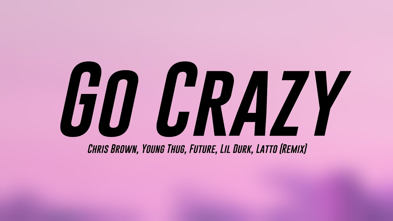 Go Crazy - Chris Brown, Young Thug, Future, Lil Durk, Latto (Remix ...