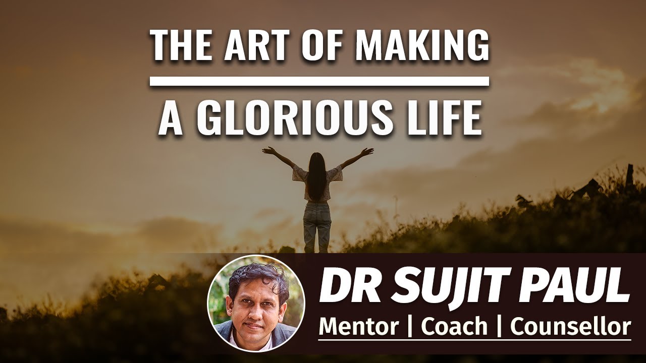 The art of making a glorious life | Dr. Sujit Paul | Mentor | Coach ...